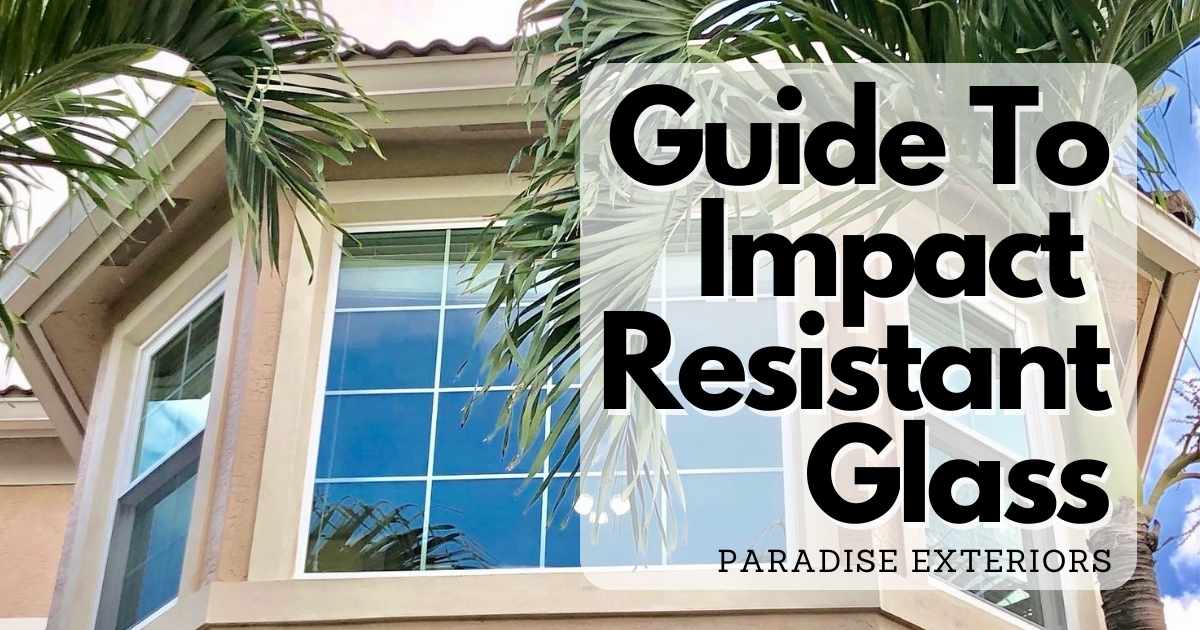 The Complete Guide to Impact Resistant Glass - Paradise Exteriors, LLC