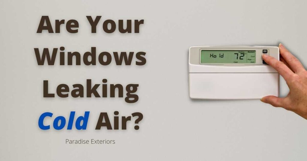 Reduce Windows Leaking Cold Air - Paradise Exteriors, LLC